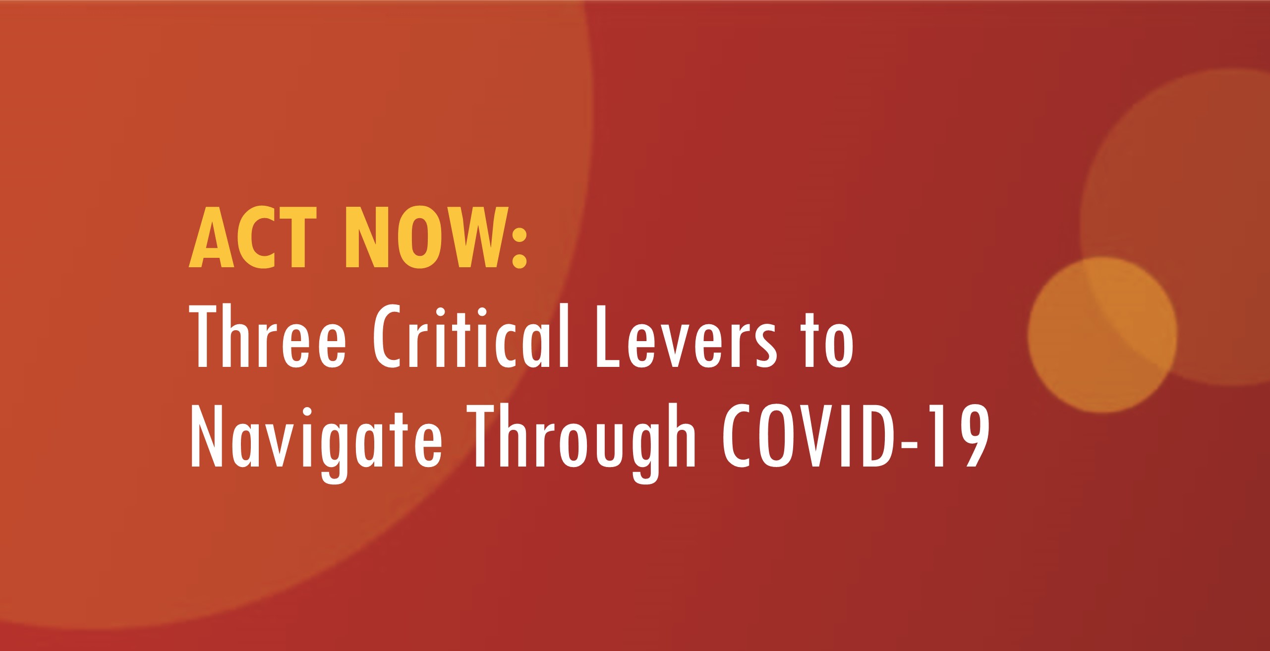 Three Critical Levers to Navigate Through COVID-19